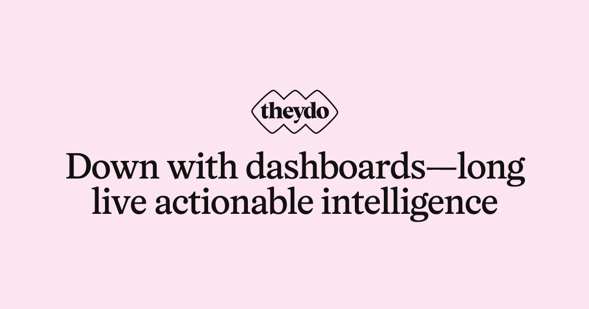 Down with dashboards—long live actionable intelligence