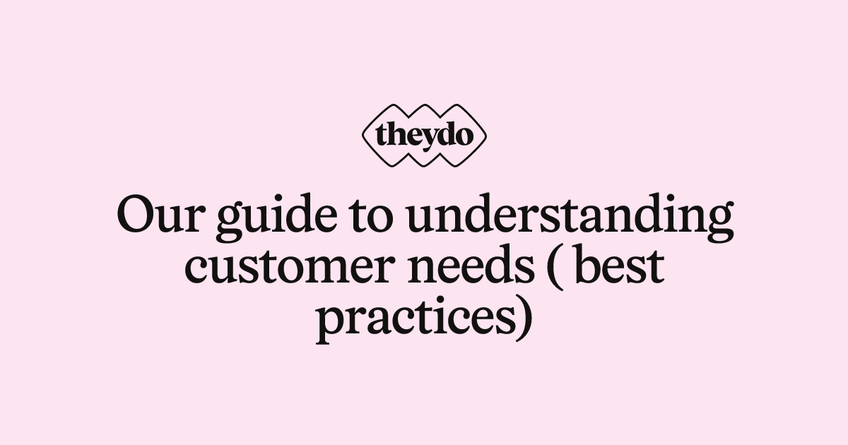Our guide to understanding customer needs (+best practices)