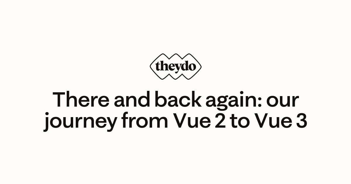 There and back again: our journey from Vue 2 to Vue 3